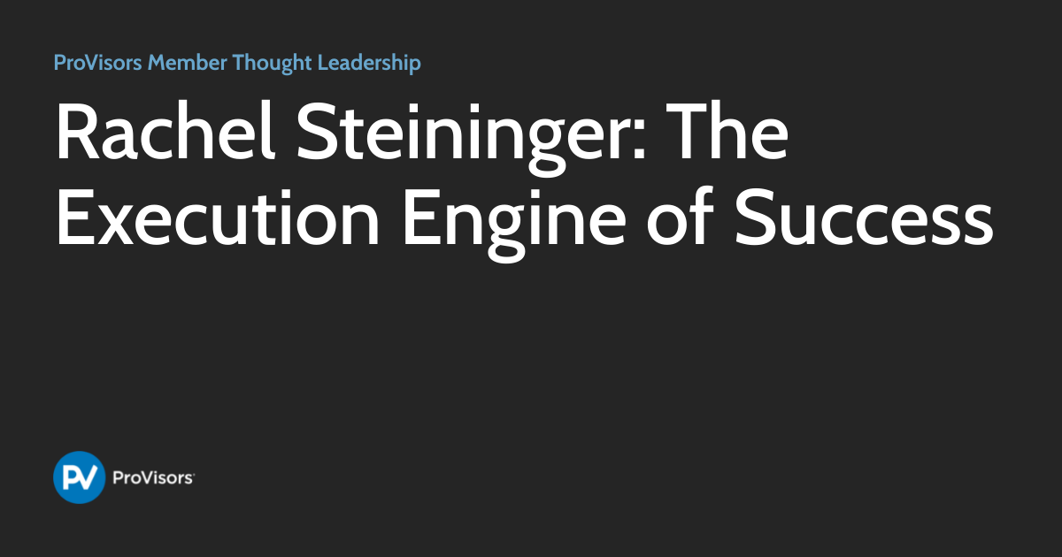 Rachel Steininger: The Execution Engine of Success | ProVisors Member ...
