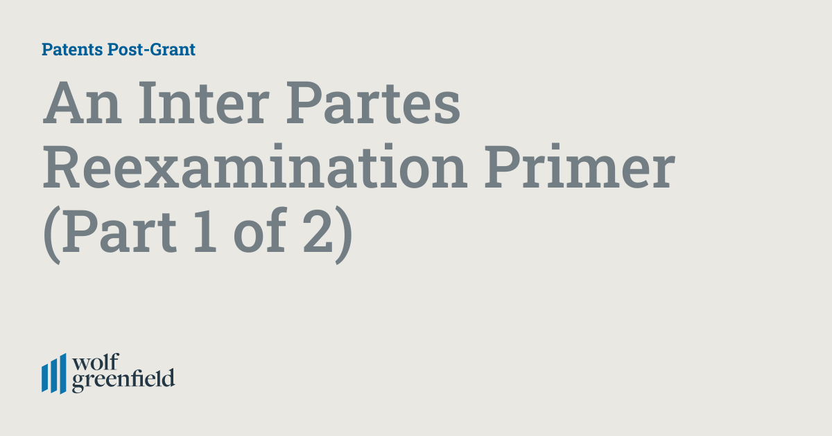 An Inter Partes Reexamination Primer (Part 1 of 2) | Patents Post-Grant