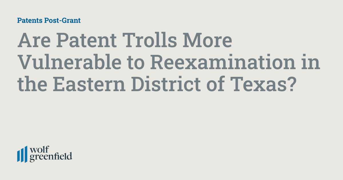 Are Patent Trolls More Vulnerable to Reexamination in the Eastern ...