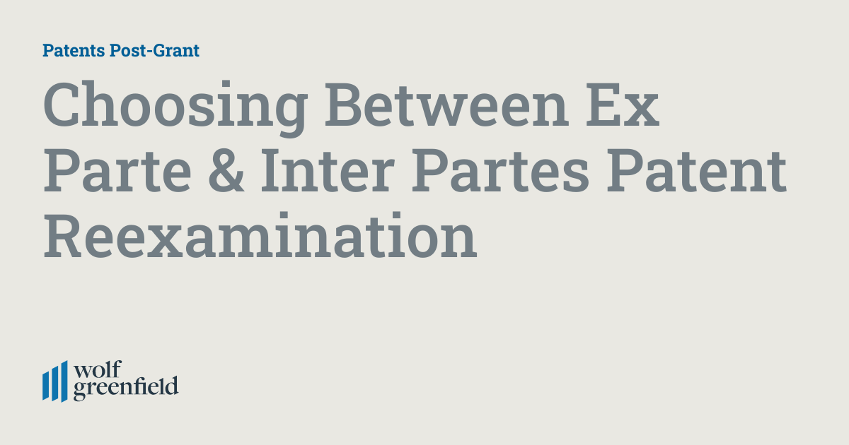 Choosing Between Ex Parte & Inter Partes Patent Reexamination | Patents ...