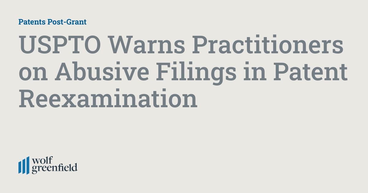 USPTO Warns Practitioners on Abusive Filings in Patent Reexamination ...