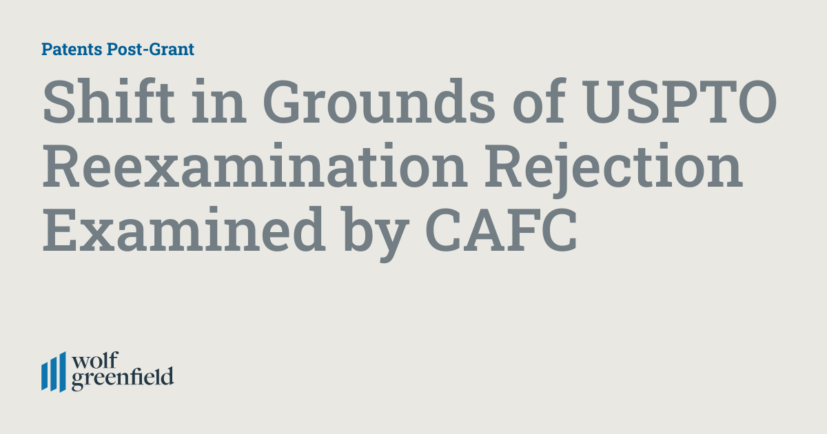 Shift in Grounds of USPTO Reexamination Rejection Examined by CAFC ...