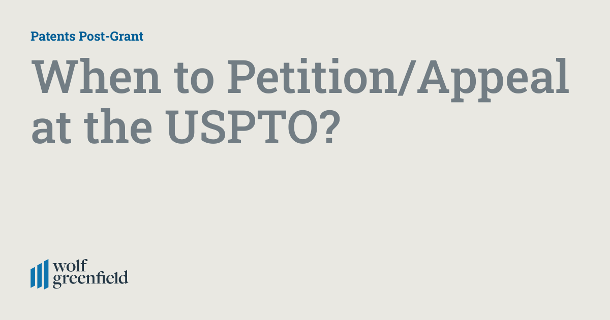 When to Petition/Appeal at the USPTO? | Patents Post-Grant