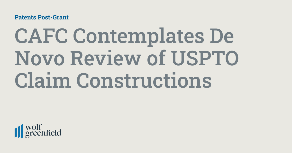 CAFC Contemplates De Novo Review of USPTO Claim Constructions | Patents ...