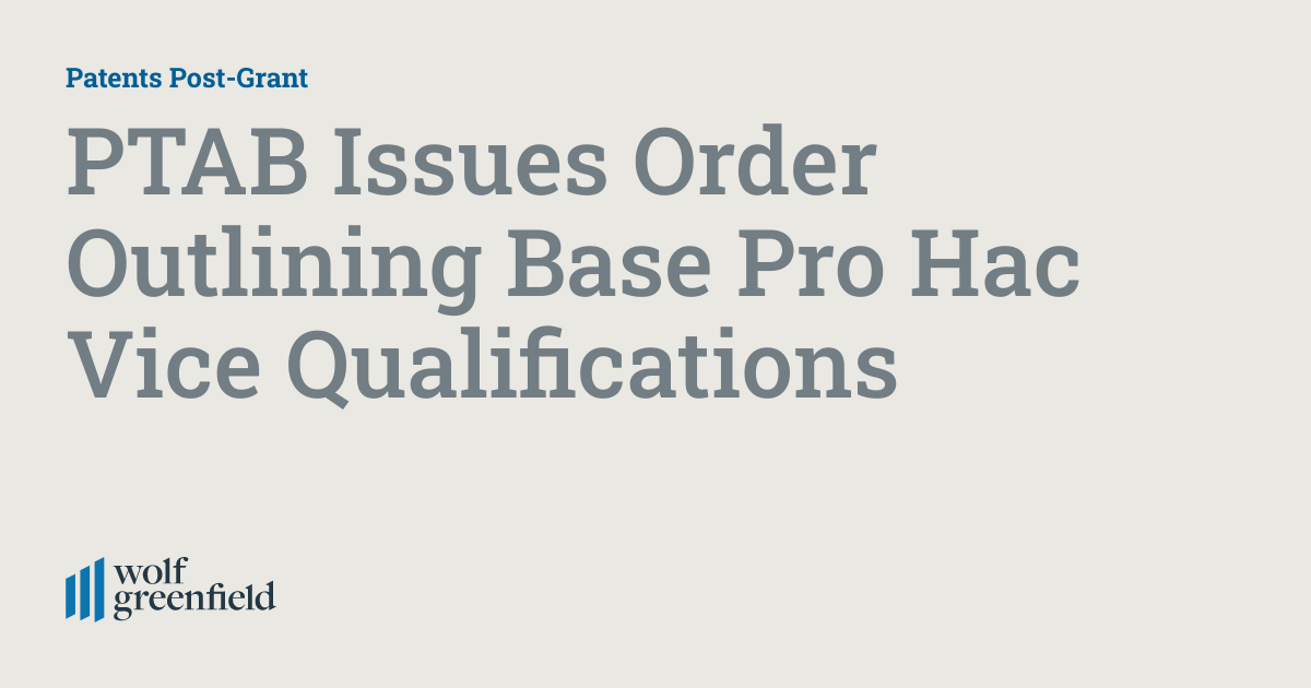 PTAB Issues Order Outlining Base Pro Hac Vice Qualifications | Patents ...