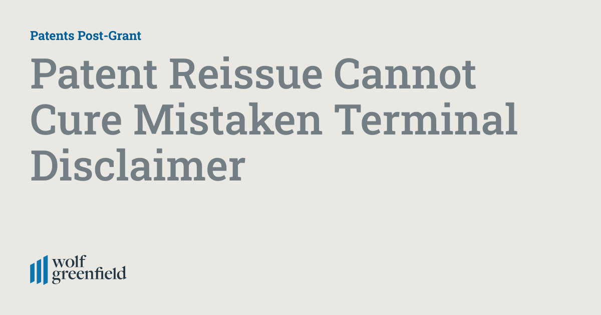 Patent Reissue Cannot Cure Mistaken Terminal Disclaimer | Patents Post ...