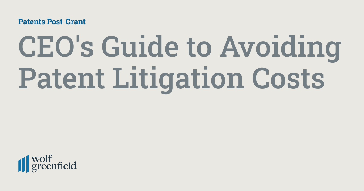 CEO's Guide to Avoiding Patent Litigation Costs | Patents Post-Grant