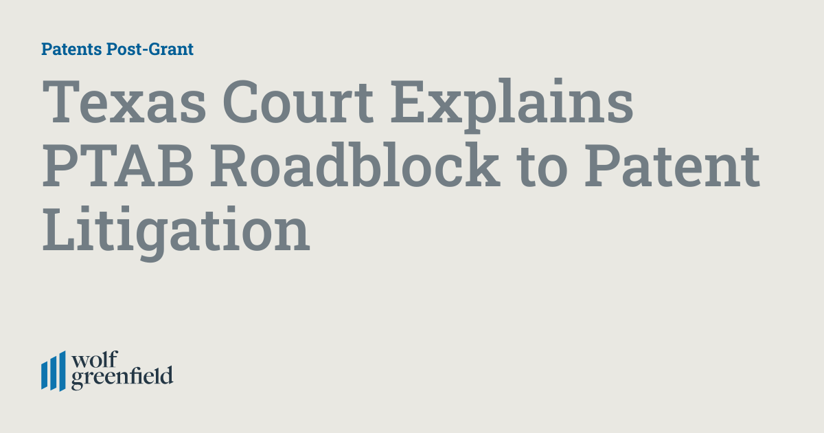 Texas Court Explains PTAB Roadblock to Patent Litigation | Patents Post ...