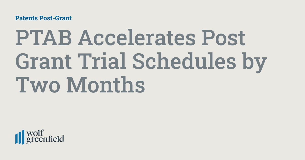 PTAB Accelerates Post Grant Trial Schedules by Two Months | Patents ...
