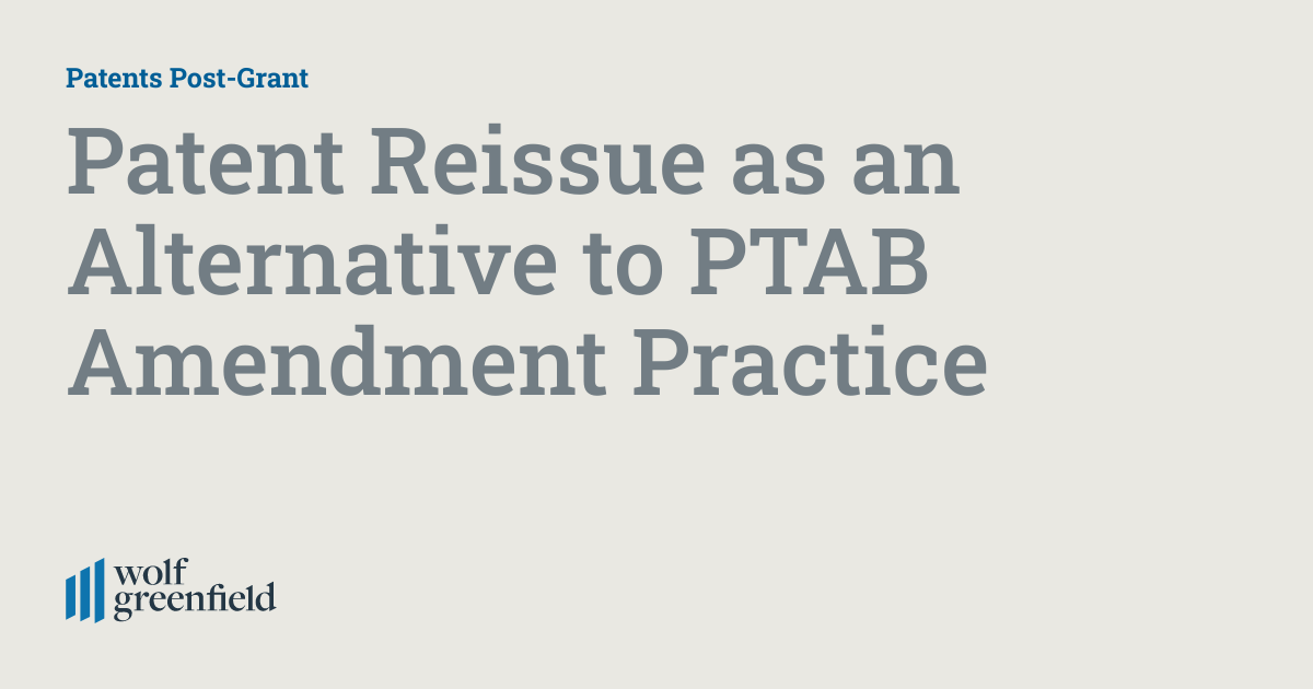 Patent Reissue as an Alternative to PTAB Amendment Practice | Patents ...