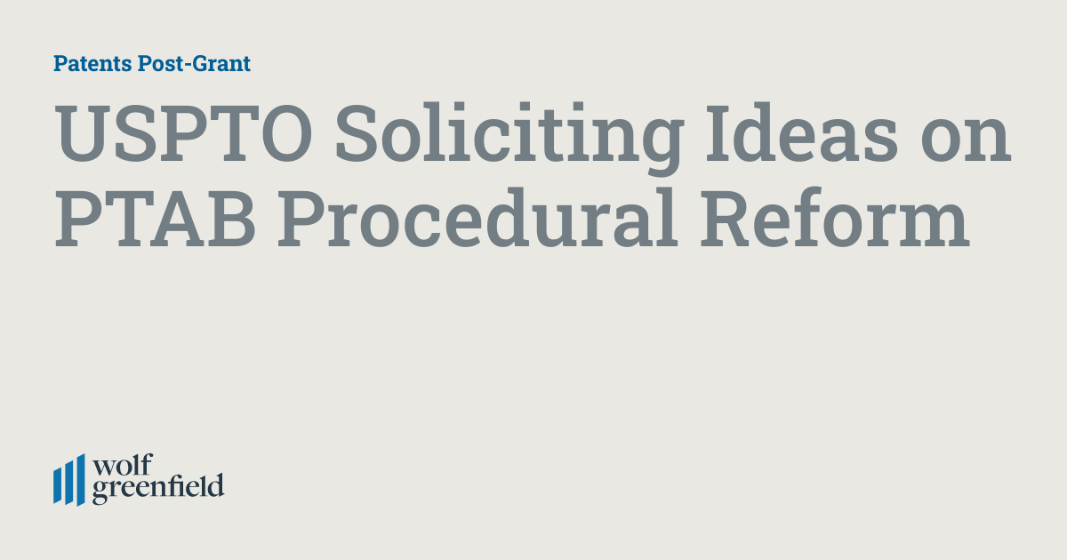 USPTO Soliciting Ideas on PTAB Procedural Reform | Patents Post-Grant
