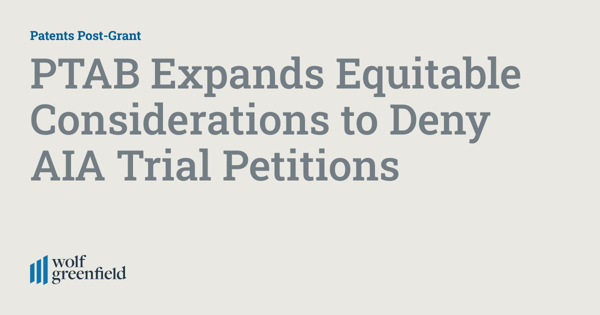PTAB Expands Equitable Considerations to Deny AIA Trial Petitions ...
