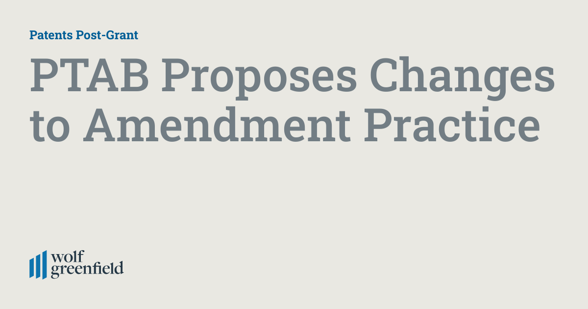 PTAB Proposes Changes to Amendment Practice | Patents Post-Grant