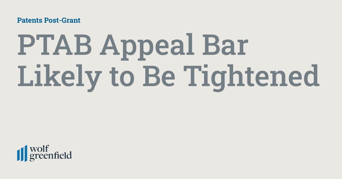 PTAB Appeal Bar Likely to Be Tightened | Patents Post-Grant