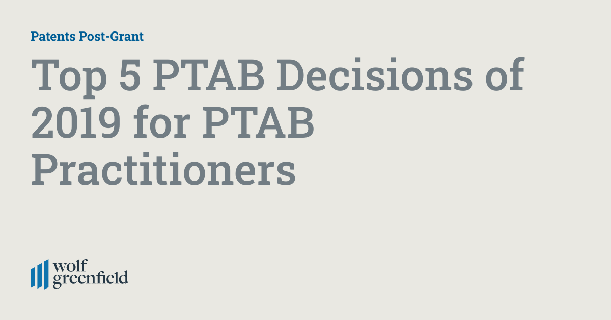 Top 5 PTAB Decisions of 2019 for PTAB Practitioners | Patents Post-Grant