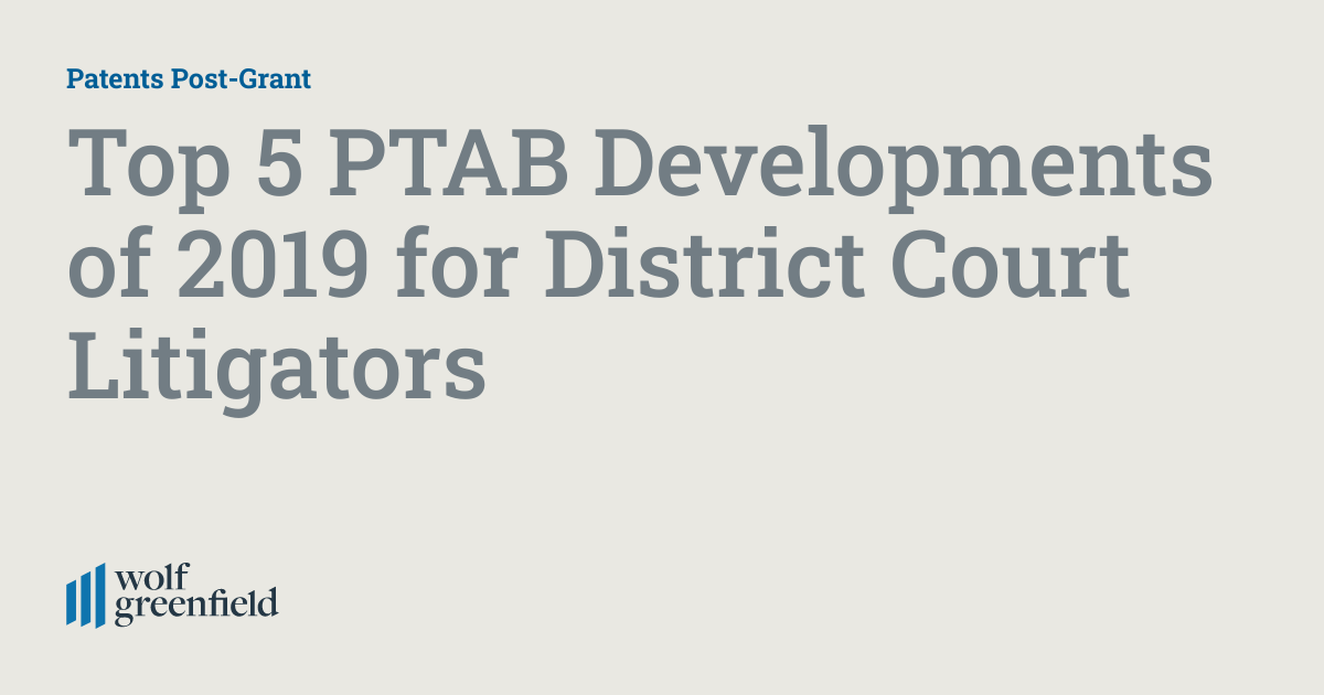 Top 5 PTAB Developments of 2019 for District Court Litigators | Patents ...