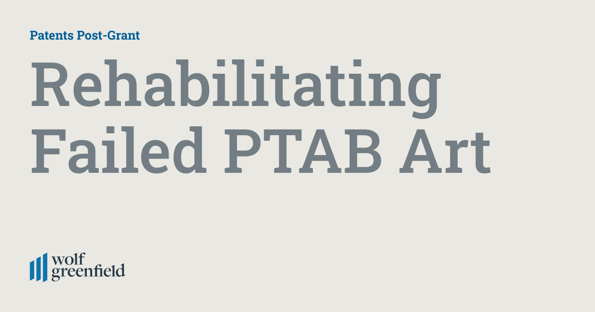 Rehabilitating Failed PTAB Art | Patents Post-Grant