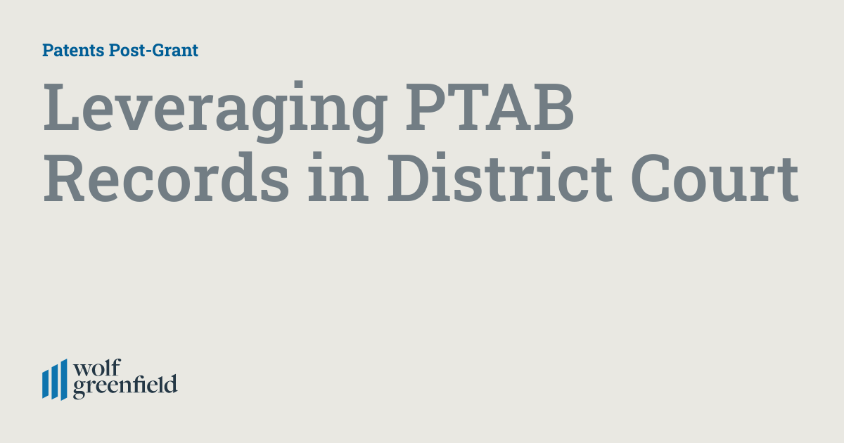 Leveraging PTAB Records in District Court | Patents Post-Grant