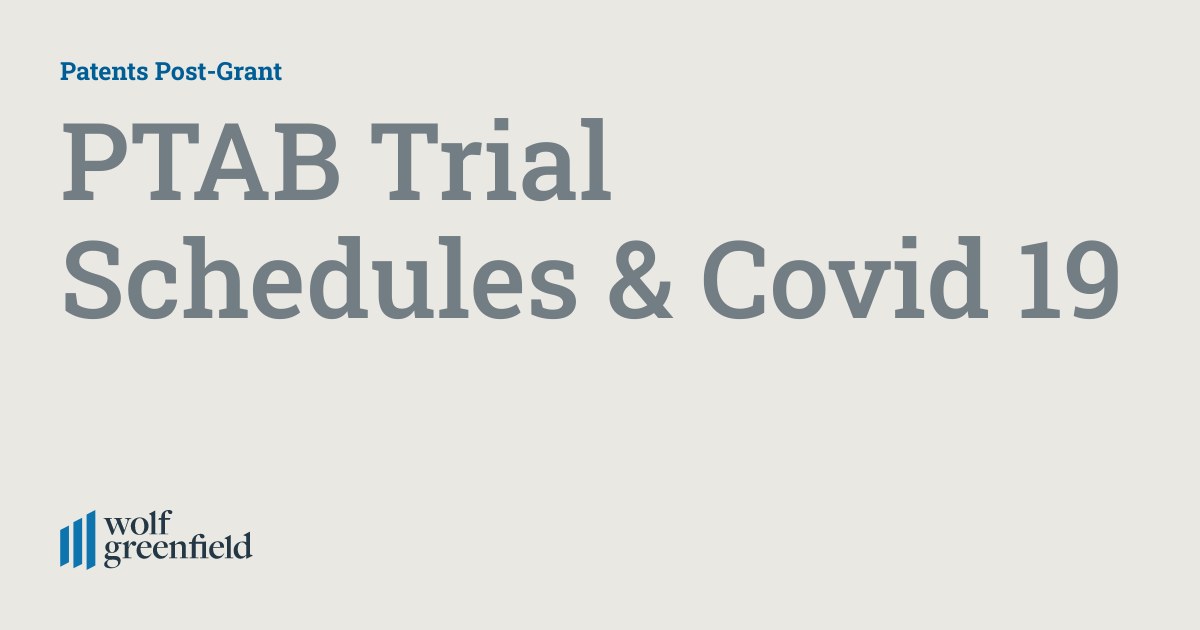 PTAB Trial Schedules & Covid 19 | Patents Post-Grant
