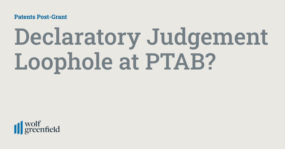 Declaratory Judgement Loophole at PTAB? | Patents Post-Grant