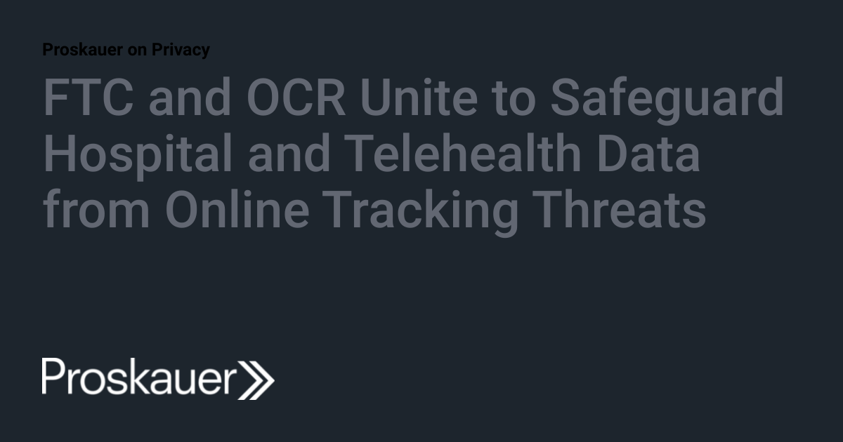 FTC and OCR Unite to Safeguard Hospital and Telehealth Data from Online ...