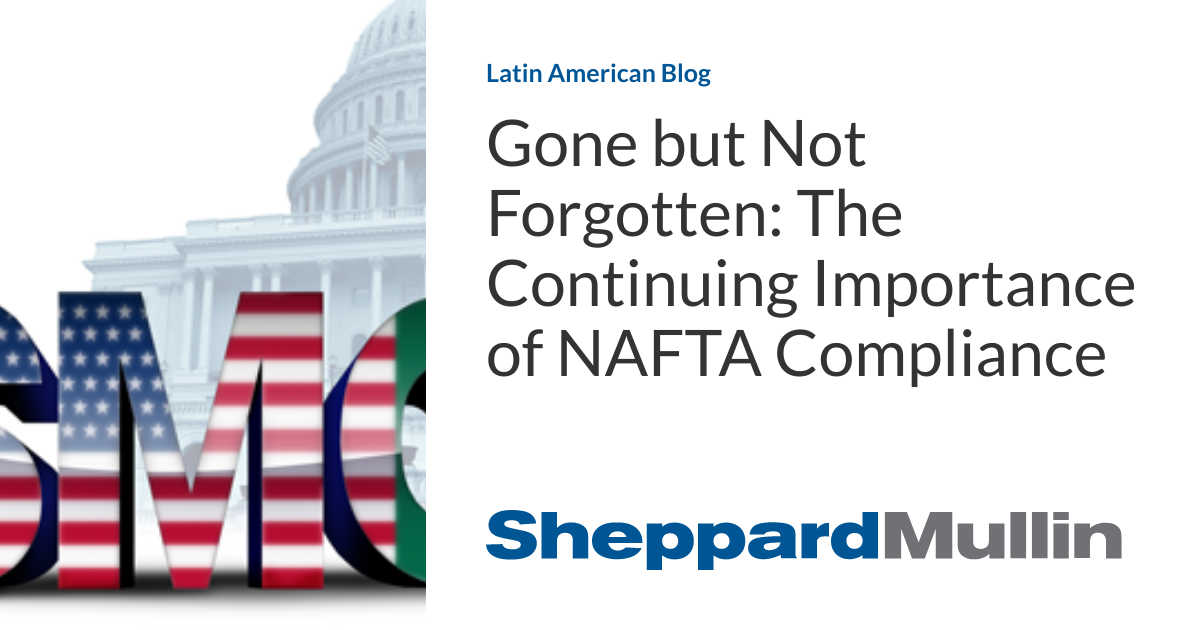 Gone but Not Forgotten: The Continuing Importance of NAFTA Compliance | Latin America Blog