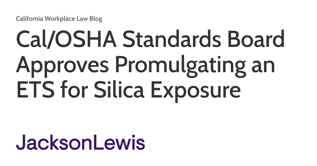 Cal/OSHA Standards Board Approves Promulgating an ETS for Silica ...
