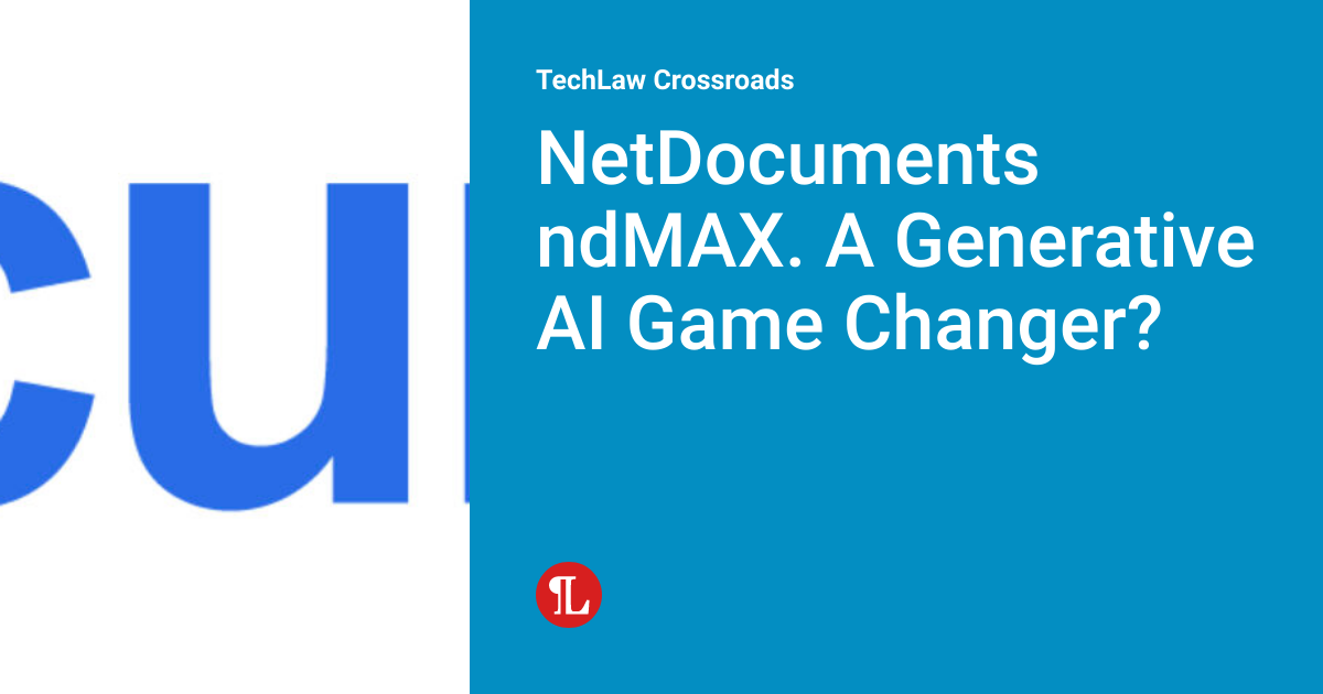 NetDocuments ndMAX. A Generative AI Game Changer? | TechLaw Crossroads