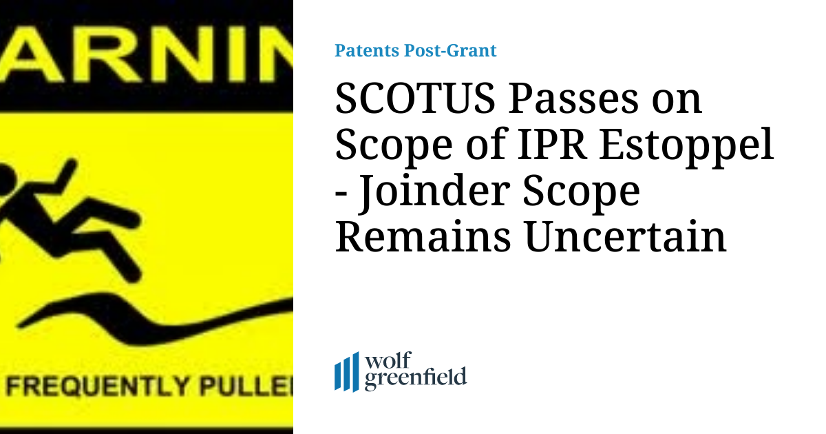 SCOTUS Passes on Scope of IPR Estoppel - Joinder Scope Remains Uncertain | Patents Post-Grant