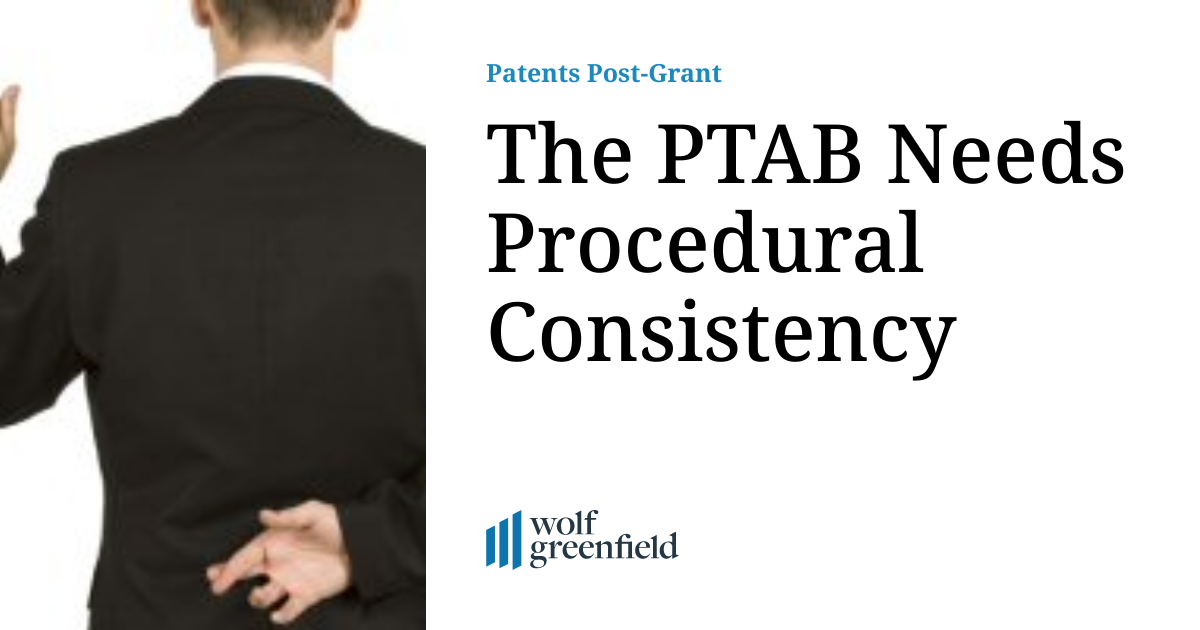 The PTAB Needs Procedural Consistency | Patents Post-Grant