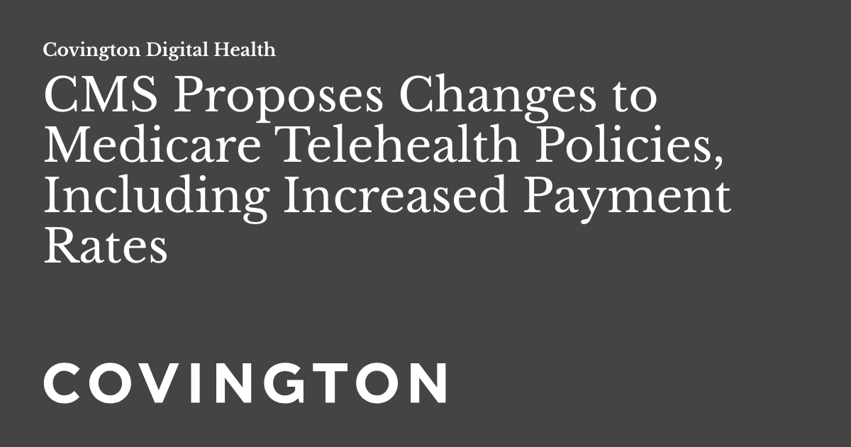 CMS Proposes Changes To Medicare Telehealth Policies Including CMS Proposes Changes To Medicare Telehealth Policies Including