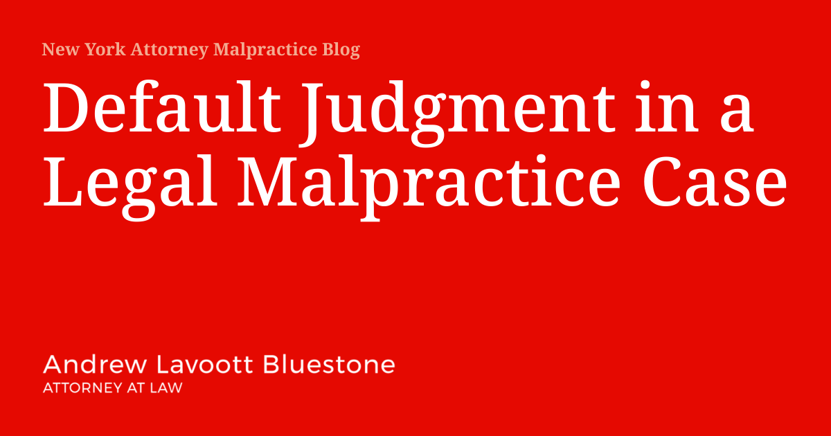 Default Judgment in a Legal Malpractice Case | New York Attorney ...