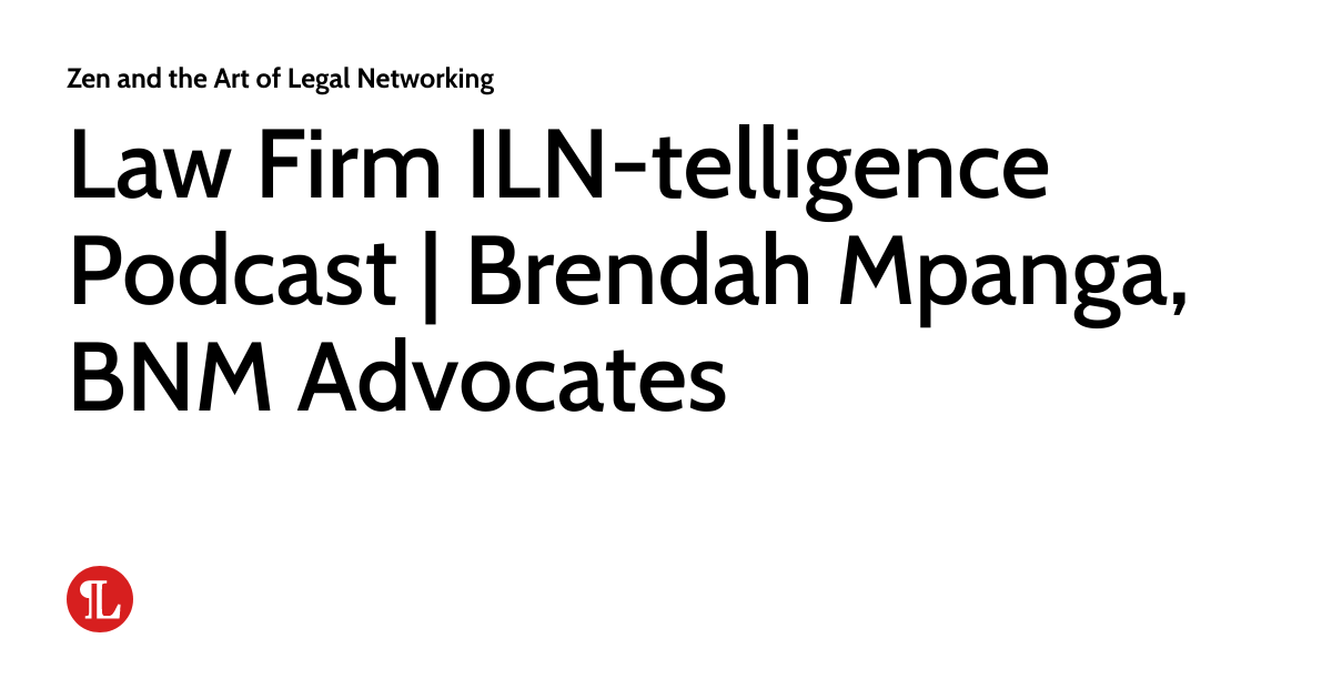 Law Firm ILN-telligence Podcast | Brendah Mpanga, BNM Advocates | Zen ...