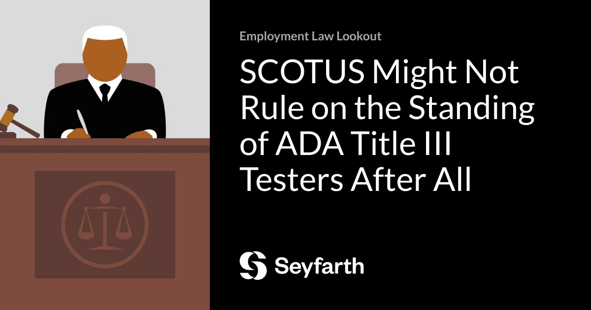 SCOTUS Might Not Rule on the Standing of ADA Title III Testers After ...