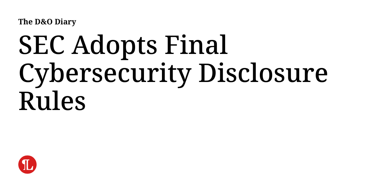 SEC Adopts Final Cybersecurity Disclosure Rules | The D&O Diary