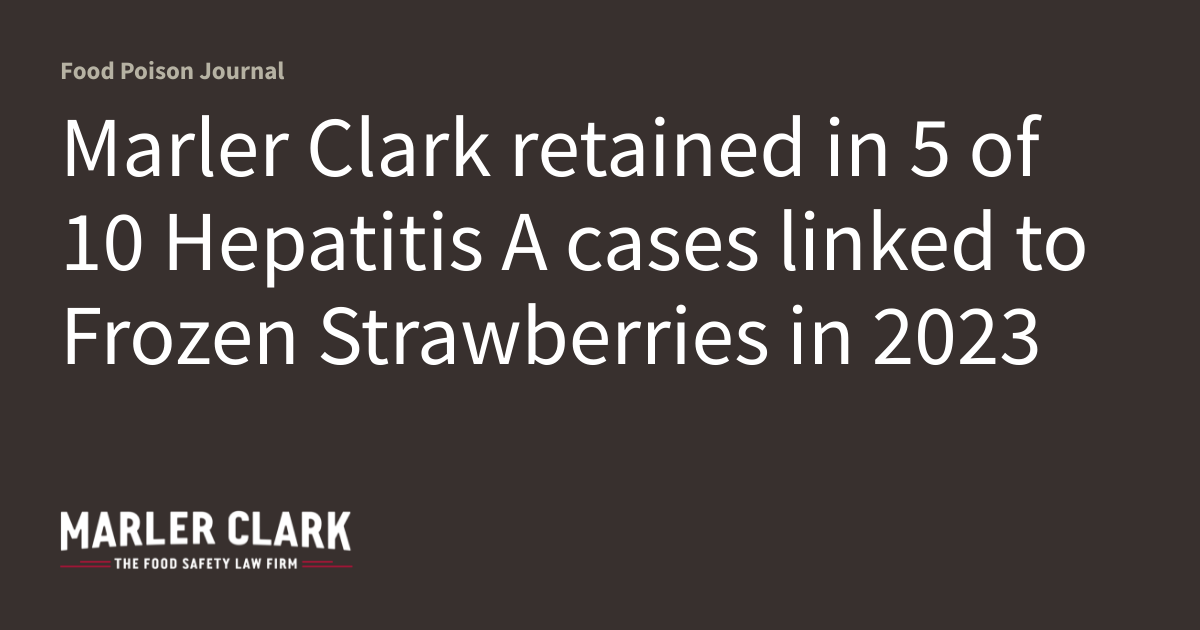 Marler Clark retained in 5 of 10 Hepatitis A cases linked to Frozen ...