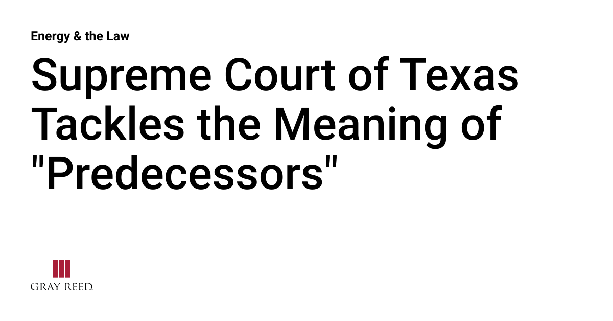 Supreme Court of Texas Tackles the Meaning of "Predecessors" | Energy ...