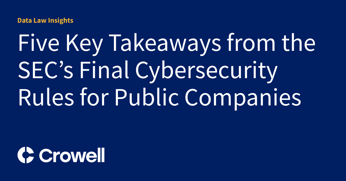 Five Key Takeaways from the SEC’s Final Cybersecurity Rules for Public Companies | Data Law Insights