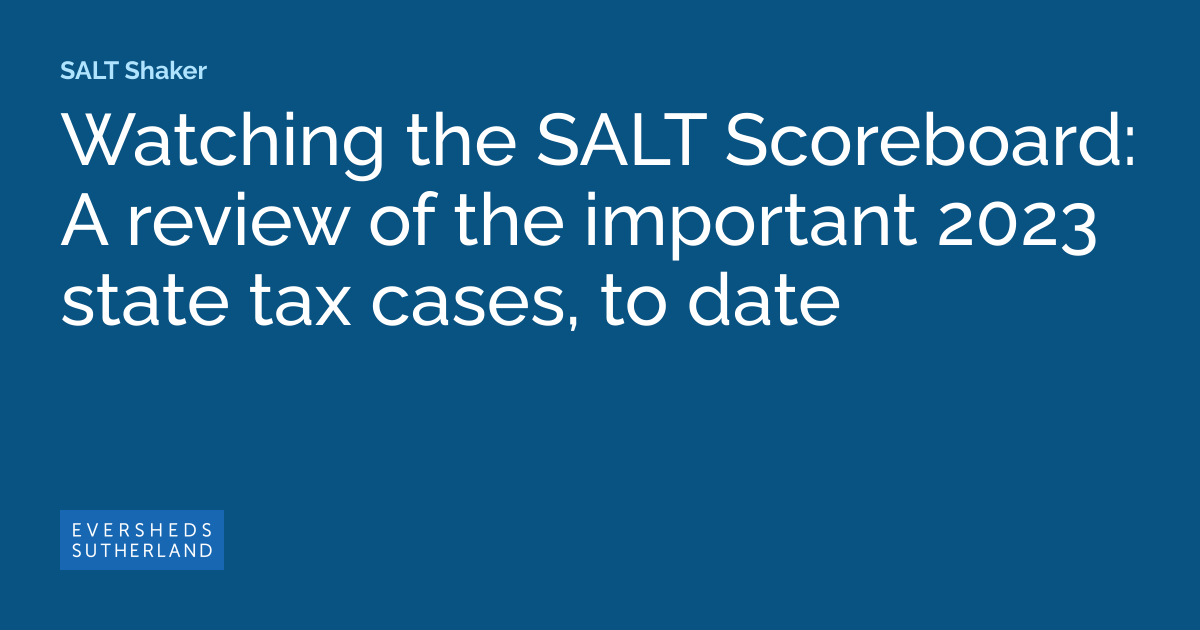 Watching the SALT Scoreboard: A review of the important 2023 state tax ...