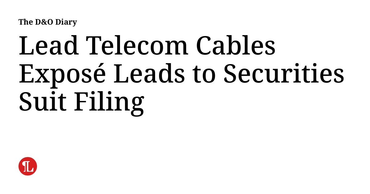 Lead Telecom Cables Exposé Leads to Securities Suit Filing | The D&O Diary
