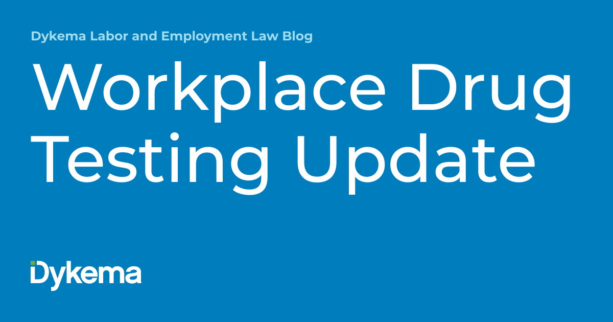 Workplace Drug Testing Update | Dykema Labor and Employment Law Blog