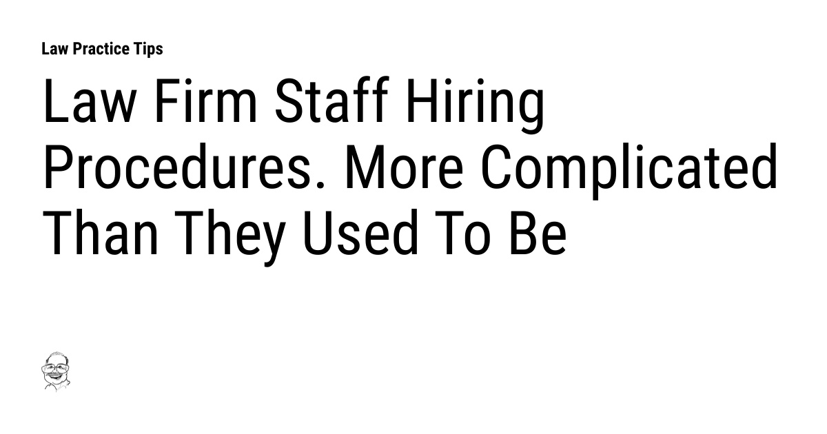 Law Firm Staff Hiring Procedures. More Complicated Than They Used To Be ...