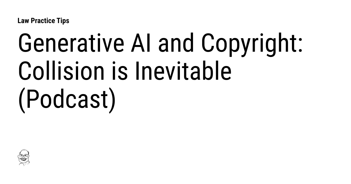 Generative AI and Copyright: Collision is Inevitable (Podcast) | Law ...