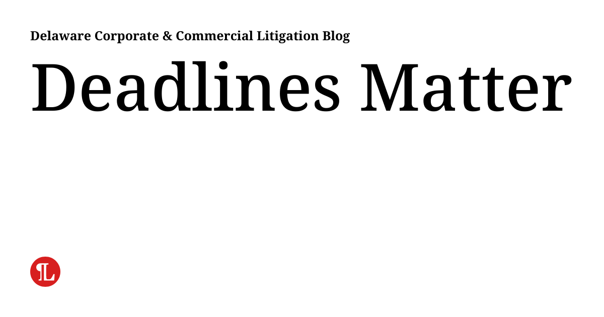 Deadlines Matter | Delaware Corporate & Commercial Litigation Blog