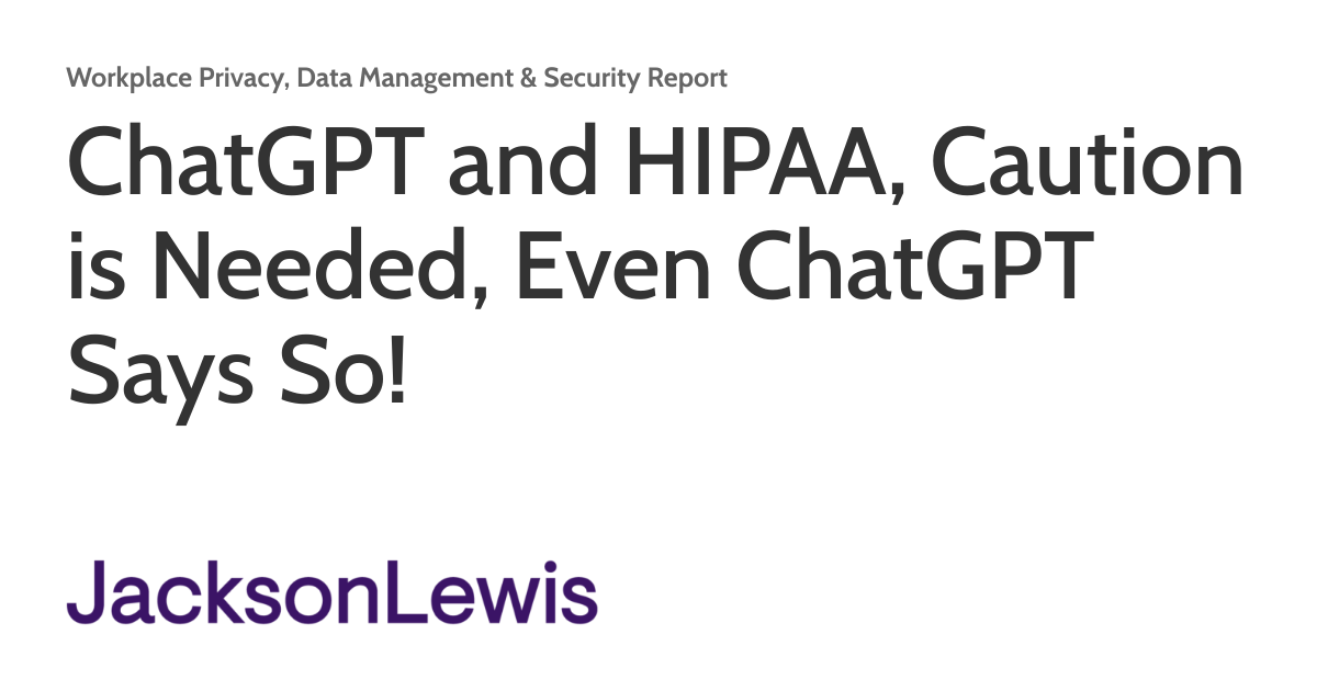 ChatGPT and HIPAA, Caution is Needed, Even ChatGPT Says So! | Workplace ...