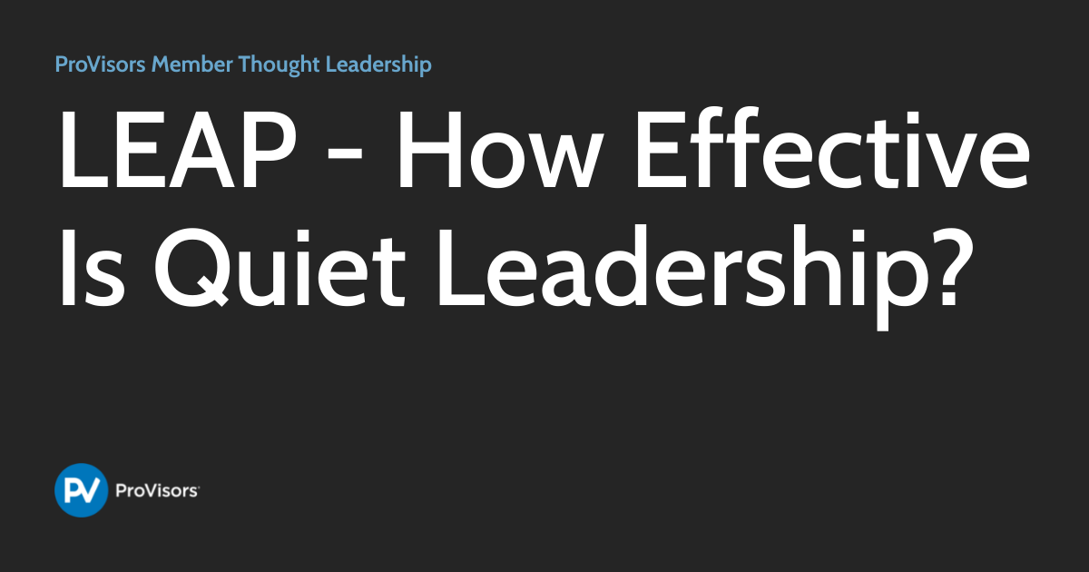 LEAP - How Effective Is Quiet Leadership? | ProVisors Member Thought ...