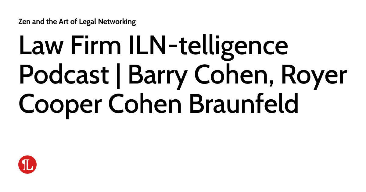Law Firm ILN-telligence Podcast | Barry Cohen, Royer Cooper Cohen ...