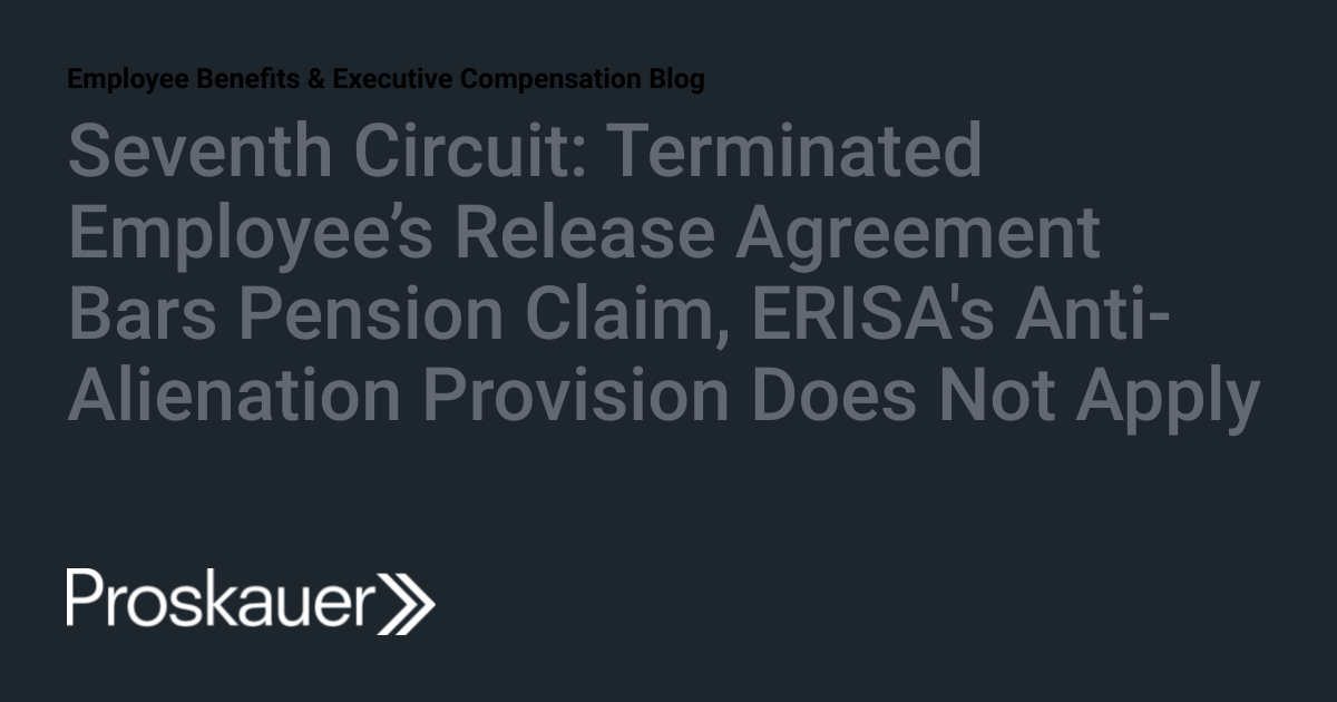 Seventh Circuit: Terminated Employee’s Release Agreement Bars Pension ...