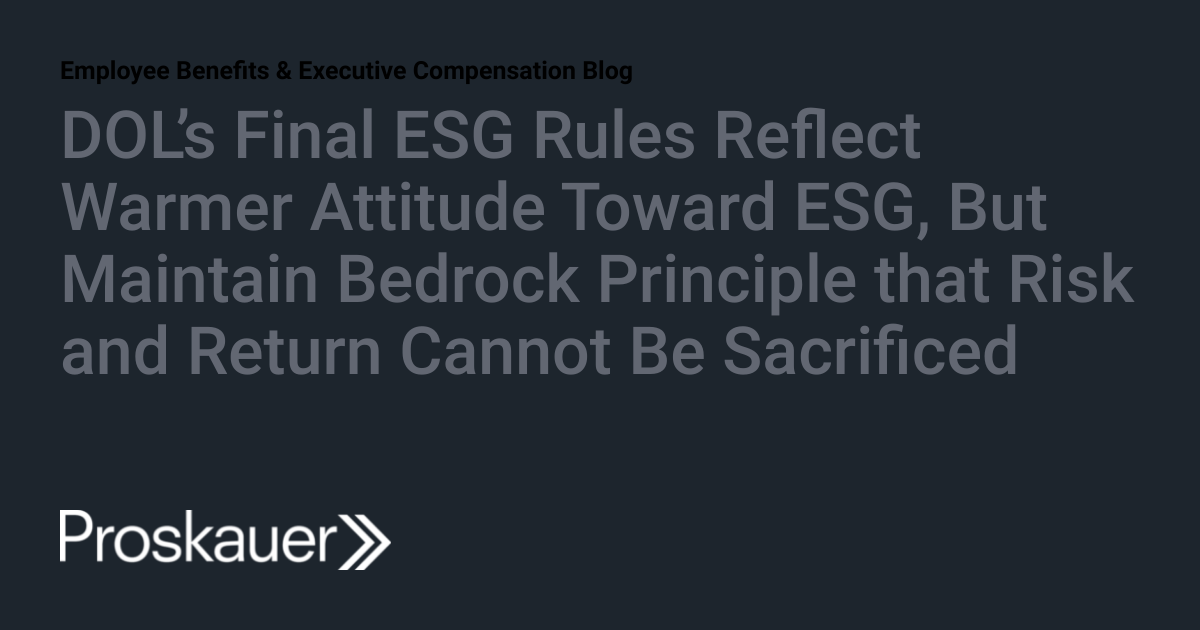 DOL’s Final ESG Rules Reflect Warmer Attitude Toward ESG, But Maintain ...