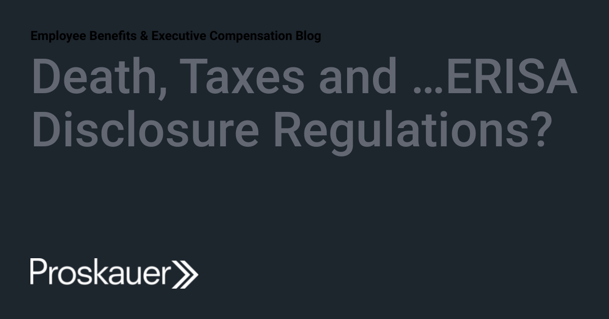 Death, Taxes and …ERISA Disclosure Regulations? | Employee Benefits ...